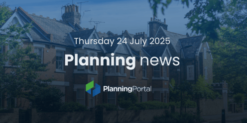 Planning news – 24 July 2025 | Planning Portal Blog